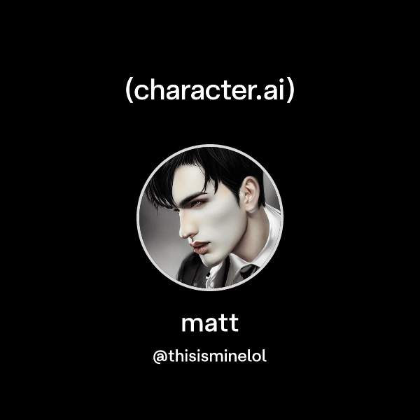 Chat with matt | character.ai | AI Chat, Reimagined–Your Words. Your World.