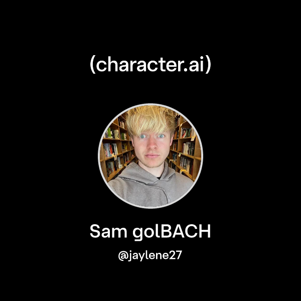 Chat with Sam golBACH | character.ai | AI Chat, Reimagined–Your Words ...