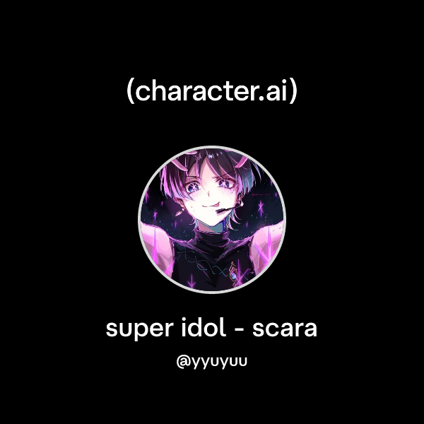 Chat with super idol - scara | character.ai | Personalized AI for every ...