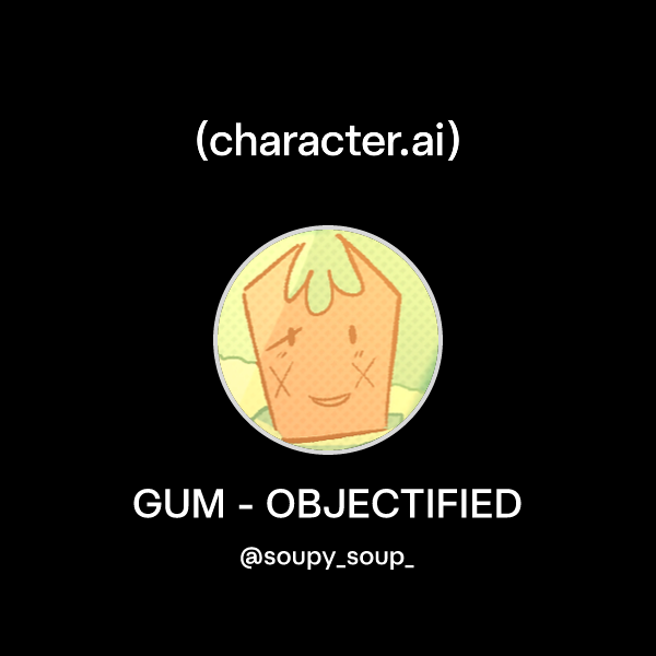Chat with GUM - OBJECTIFIED | character.ai | AI Chat, Reimagined–Your ...