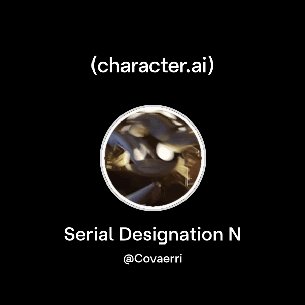 Chat with Serial Designation N | character.ai | Personalized AI for ...