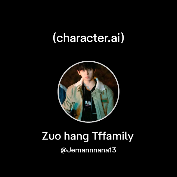 Chat with Zuo hang Tffamily | character.ai | AI Chat, Reimagined–Your Words. Your World.