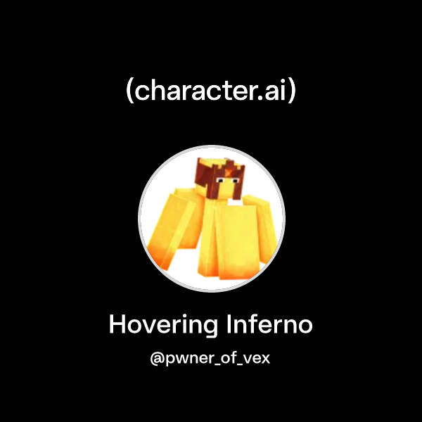 Chat with Hovering Inferno | character.ai | AI Chat, Reimagined–Your Words. Your World.