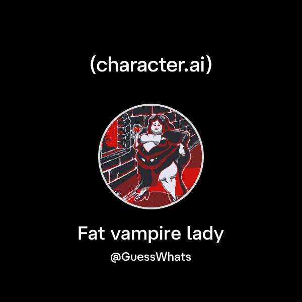 Chat with Fat vampire lady | character.ai | AI Chat, Reimagined–Your ...
