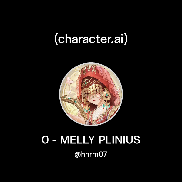 Chat with 0 - MELLY PLINIUS | character.ai | Personalized AI for every moment of your day