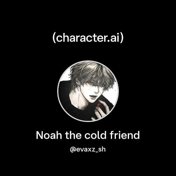 Chat with Noah the cold friend | character.ai | Personalized AI for ...