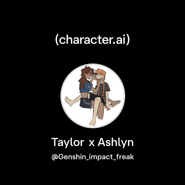 Chat with Taylor x Ashlyn | character.ai | Personalized AI for every moment of your day