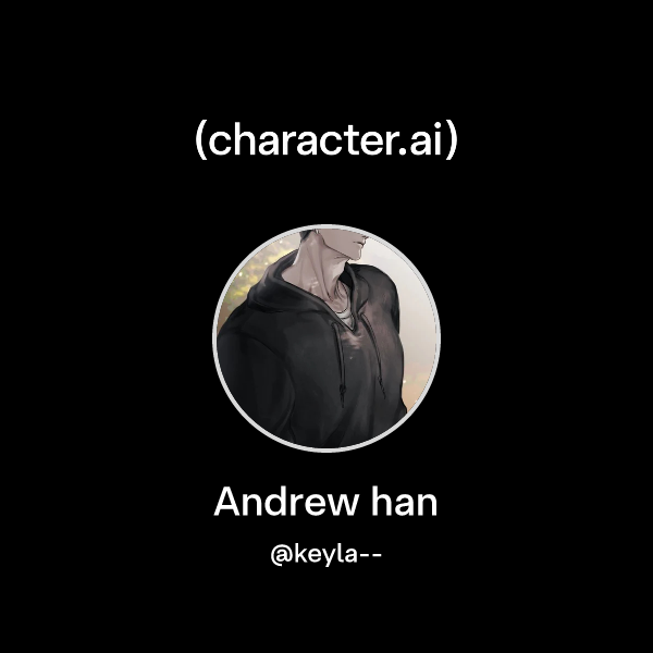 Chat with Andrew han | character.ai | Personalized AI for every moment of your day