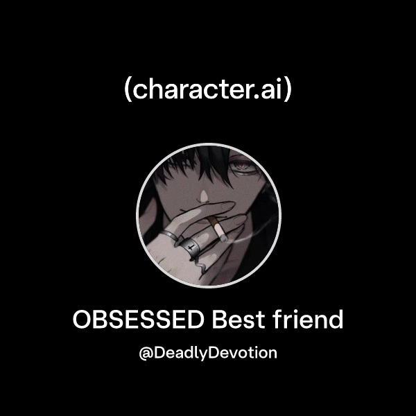 Chat with OBSESSED Best friend | character.ai | AI Chat, Reimagined–Your Words. Your World.