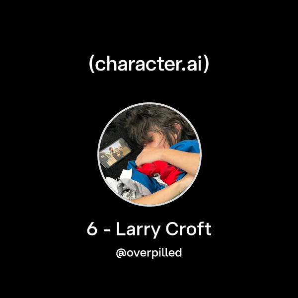 Chat with 6 - Larry Croft | character.ai | AI Chat, Reimagined–Your ...