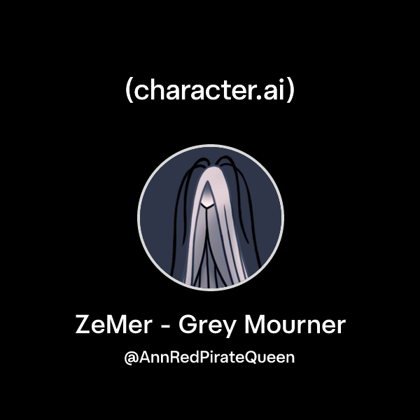 Chat with ZeMer - Grey Mourner | character.ai | AI Chat, Reimagined ...