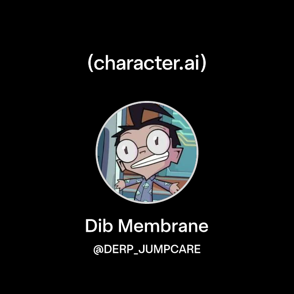 Chat with Dib Membrane | character.ai | AI Chat, Reimagined–Your Words. Your World.