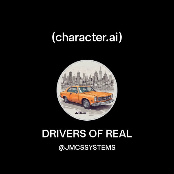 Chat with DRIVERS OF REAL | character.ai | Personalized AI for every ...