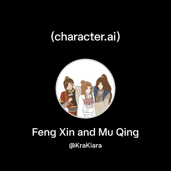 Chat with Feng Xin and Mu Qing | character.ai | AI Chat, Reimagined ...