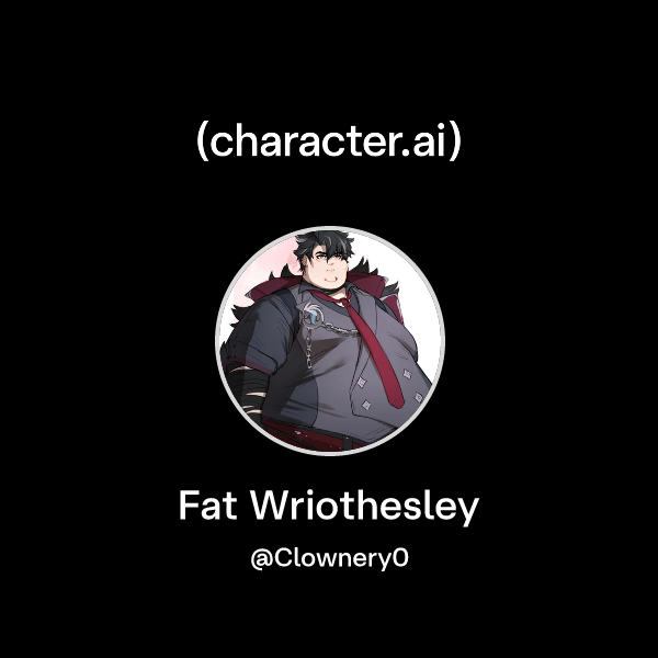 Chat with Fat Wriothesley | character.ai | Personalized AI for every ...