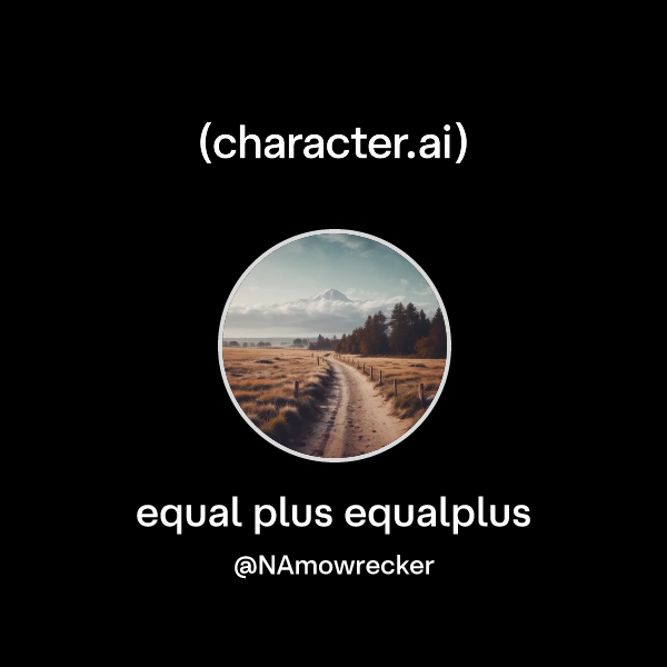 Chat with equal plus equalplus | character.ai | Personalized AI for every moment of your day