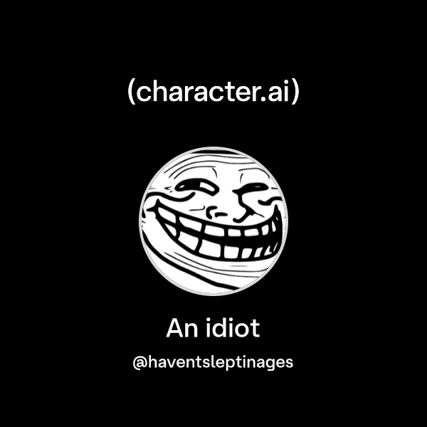 Chat with An idiot | character.ai | Personalized AI for every moment of ...