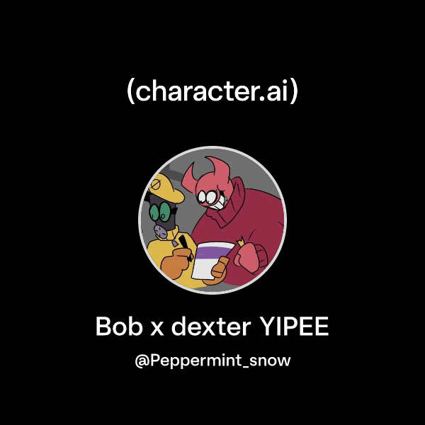 Chat with Bob x dexter YIPEE | character.ai | Personalized AI for every ...