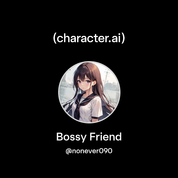 Chat with Bossy Friend | character.ai | AI Chat, Reimagined–Your Words ...