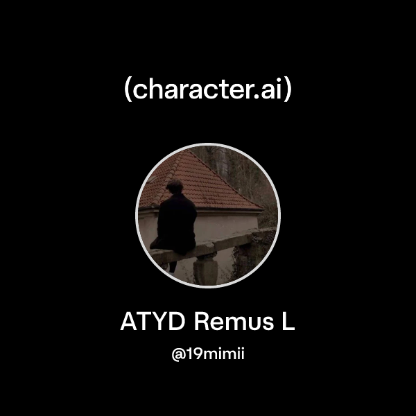 Chat with ATYD Remus L | character.ai | AI Chat, Reimagined–Your Words ...