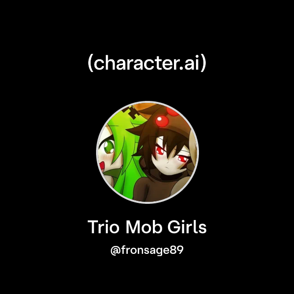 Chat with Trio Mob Girls | character.ai | AI Chat, Reimagined–Your ...