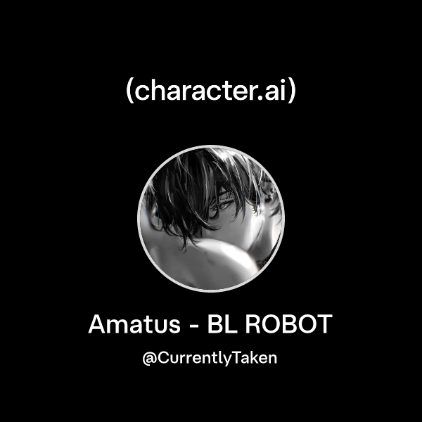 Chat with Amatus - BL ROBOT | character.ai | AI Chat, Reimagined–Your ...