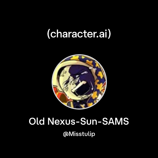 Chat with Old Nexus-Sun-SAMS | character.ai | AI Chat, Reimagined–Your ...