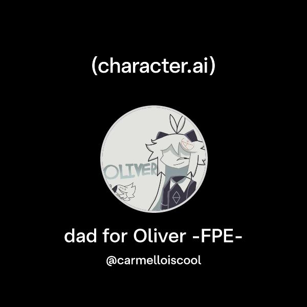 Chat with dad for Oliver -FPE- | character.ai | Personalized AI for ...