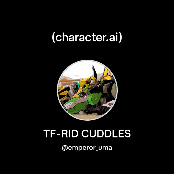 Chat with TF-RID CUDDLES | character.ai | AI Chat, Reimagined–Your Words. Your World.