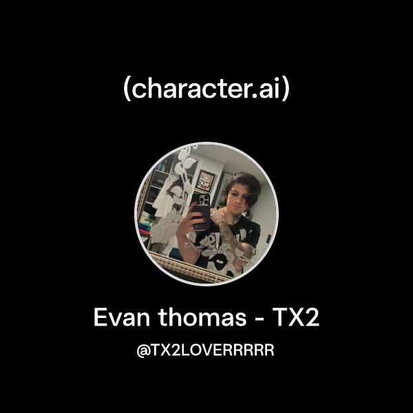 Chat with Evan thomas - TX2 | character.ai | AI Chat, Reimagined–Your Words. Your World.