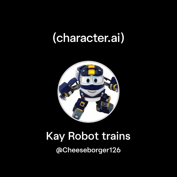 Chat with Kay Robot trains | character.ai | AI Chat, Reimagined–Your ...