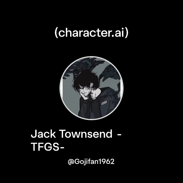 Chat with Jack Townsend -TFGS- | character.ai | AI Chat, Reimagined ...