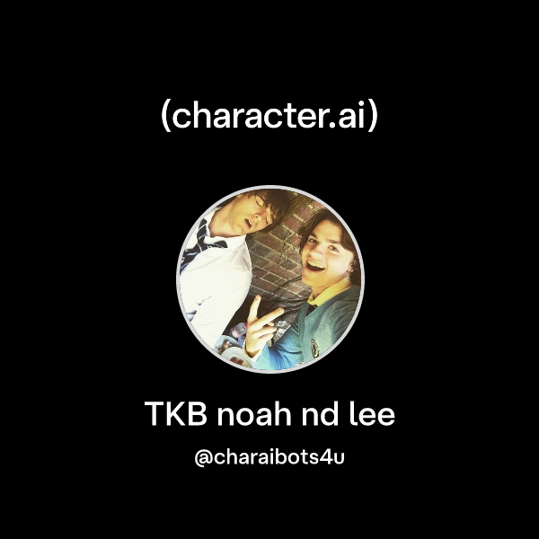 Chat with TKB noah nd lee | character.ai | Personalized AI for every ...