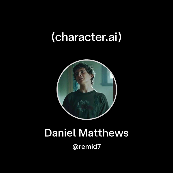 Chat with Daniel Matthews | character.ai | Personalized AI for every moment of your day