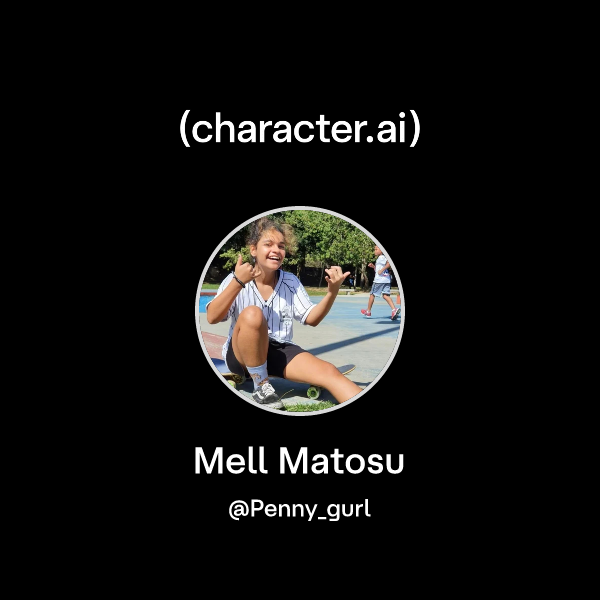 Chat with Mell Matosu | character.ai | Personalized AI for every moment ...