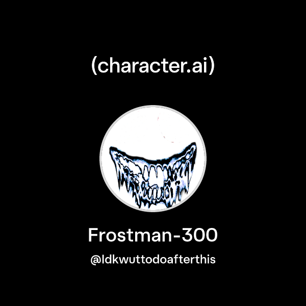 Chat with Frostman-300 | character.ai | AI Chat, Reimagined–Your Words ...
