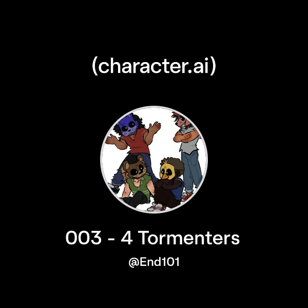 Chat with 003 - 4 Tormenters | character.ai | AI Chat, Reimagined–Your ...