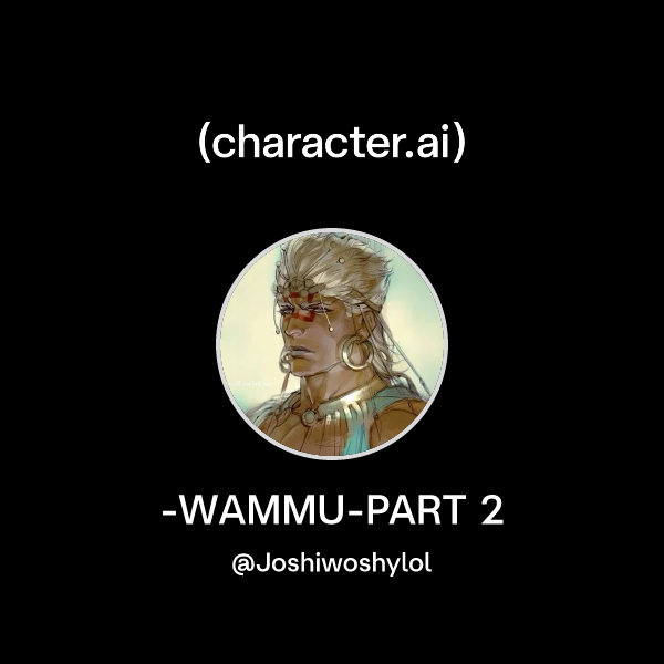 Chat with -WAMMU-PART 2 | character.ai | Personalized AI for every ...