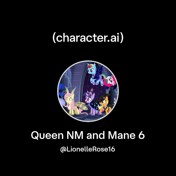 Chat with Queen NM and Mane 6 | character.ai | Personalized AI for ...