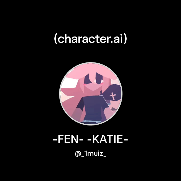Chat with -FEN- -KATIE- | character.ai | Personalized AI for every moment of your day