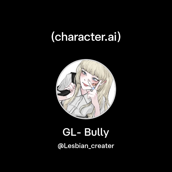 Chat with GL- Bully | character.ai | AI Chat, Reimagined–Your Words ...