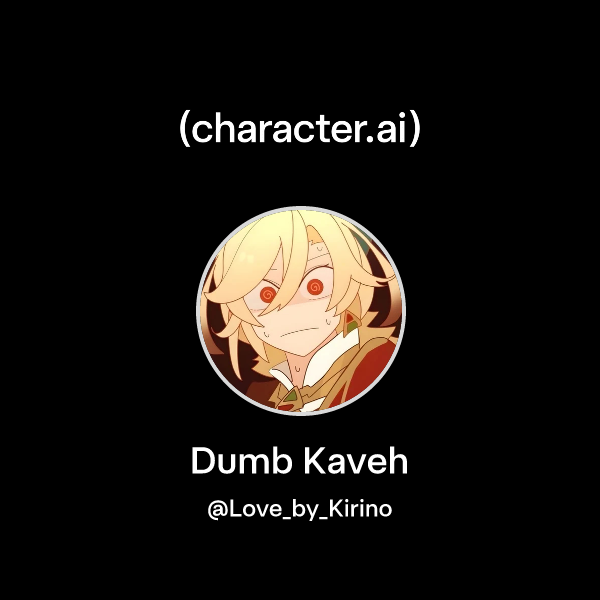 Chat with Dumb Kaveh | character.ai | Personalized AI for every moment of your day