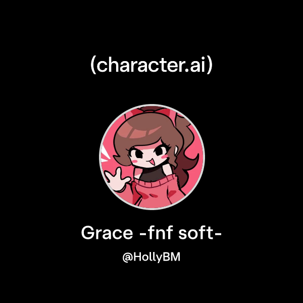 Chat with Grace -fnf soft- | character.ai | AI Chat, Reimagined–Your Words. Your World.