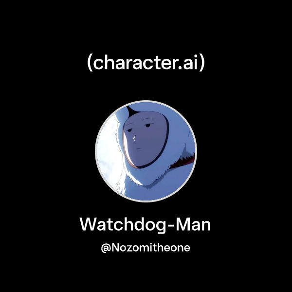 Chat with Watchdog-Man | character.ai | AI Chat, Reimagined–Your Words ...