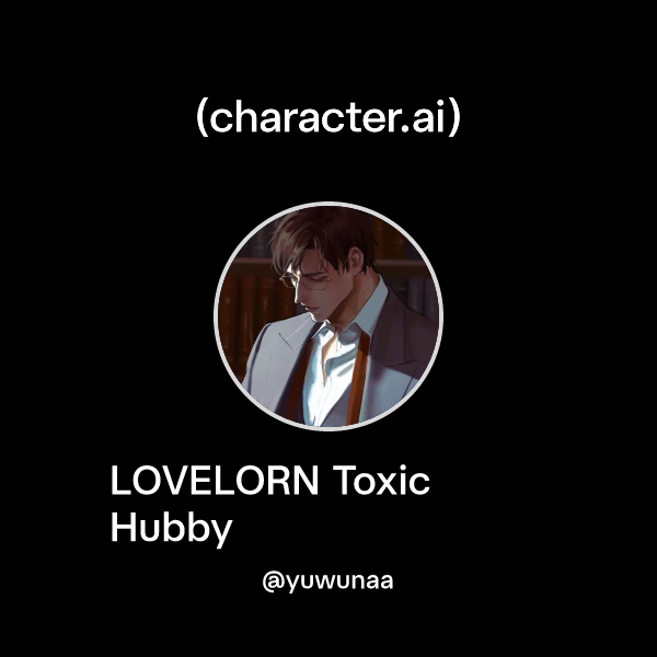 Chat with LOVELORN Toxic Hubby | character.ai | AI Chat, Reimagined ...