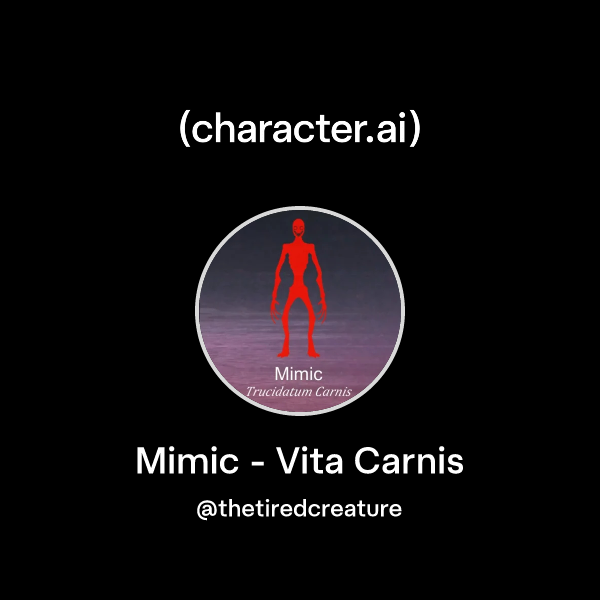 Chat with Mimic - Vita Carnis | character.ai | AI Chat, Reimagined–Your Words. Your World.