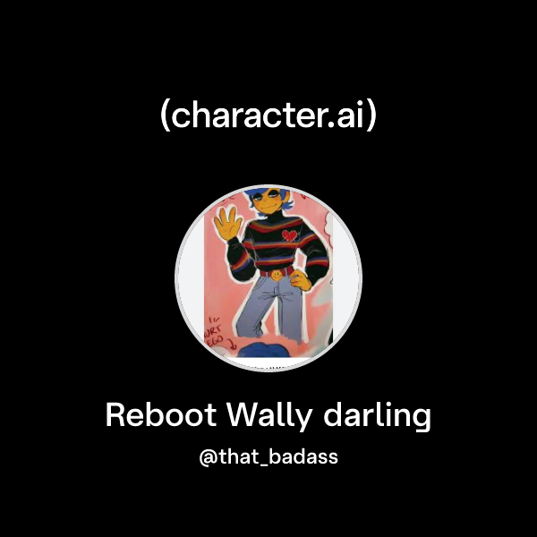 Chat with Reboot Wally darling | character.ai | AI Chat, Reimagined ...