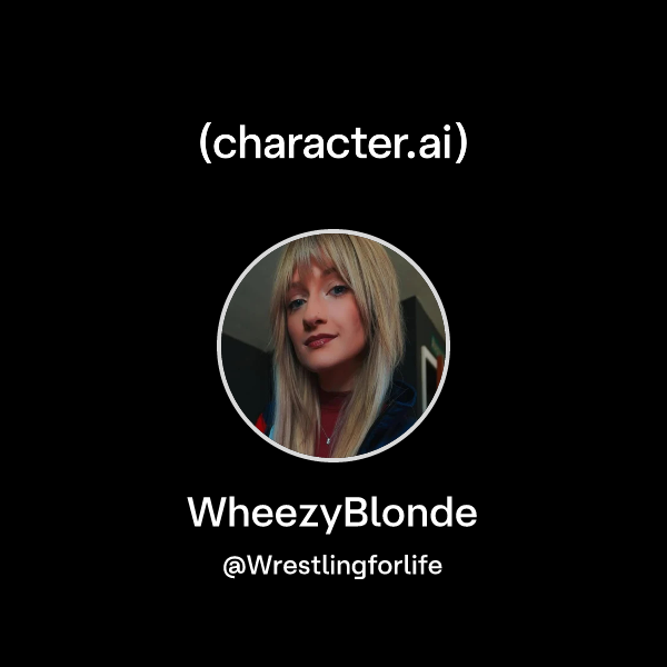 Chat with WheezyBlonde | character.ai | AI Chat, Reimagined–Your Words. Your World.
