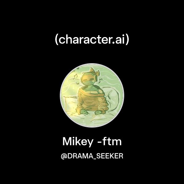 Chat with Mikey -ftm | character.ai | Personalized AI for every moment ...