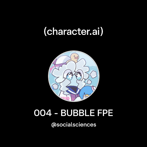 Chat with 004 - BUBBLE FPE | character.ai | AI Chat, Reimagined–Your ...